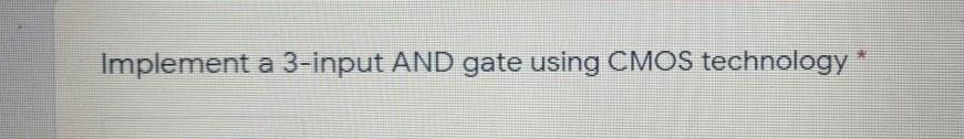 Solved Implement a 3-input AND gate using CMOS technology | Chegg.com