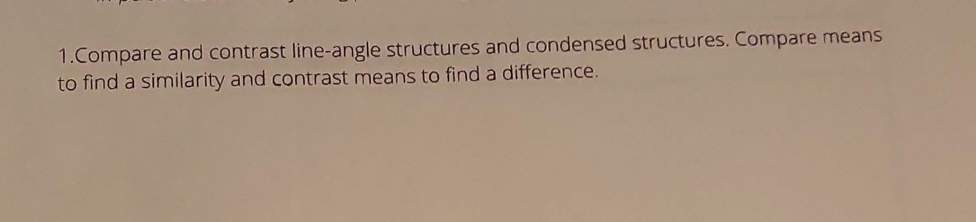 Solved 1. Compare and contrast line-angle structures and | Chegg.com
