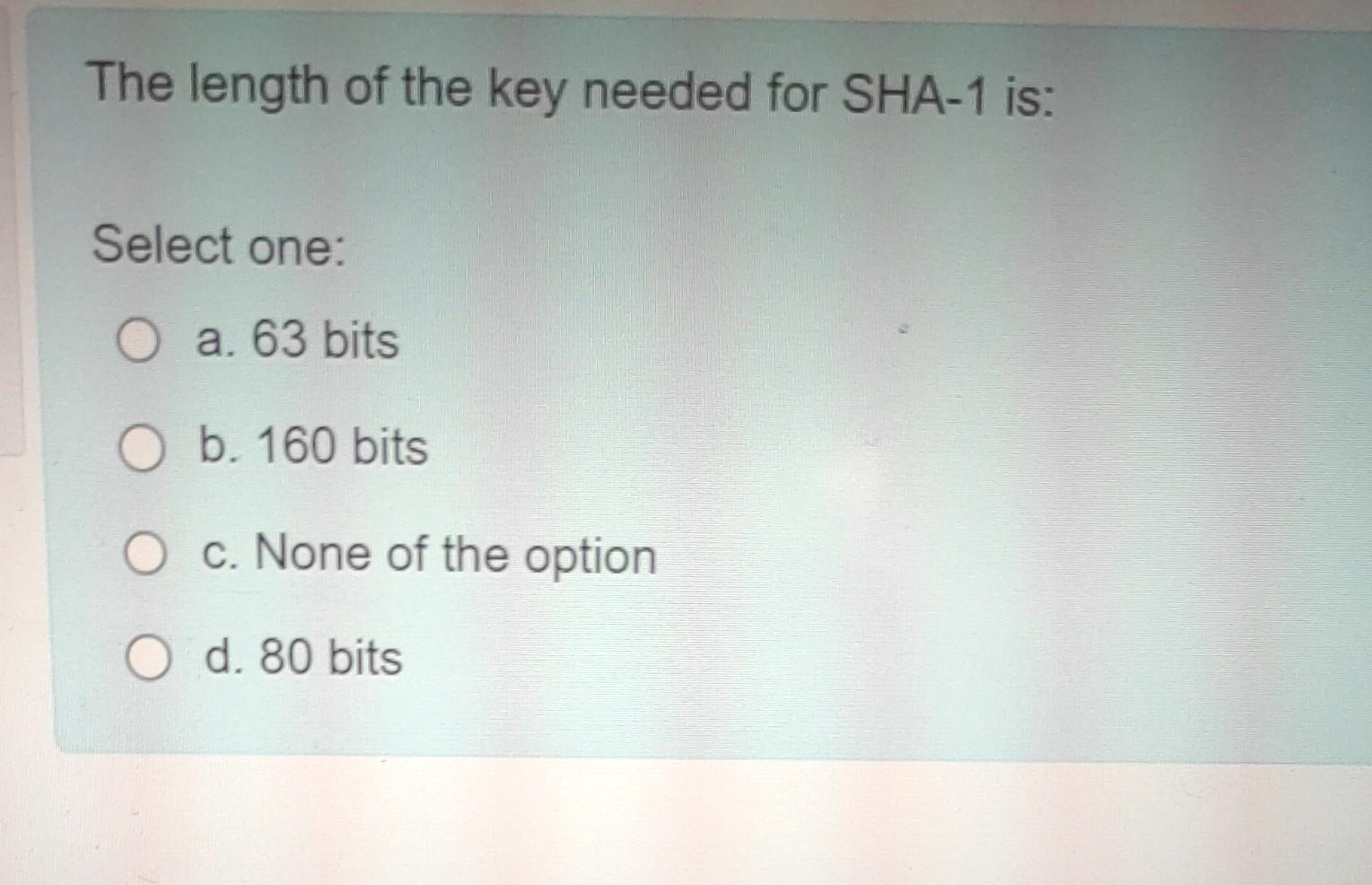 Solved The length of the key needed for SHA−1 is: Select | Chegg.com