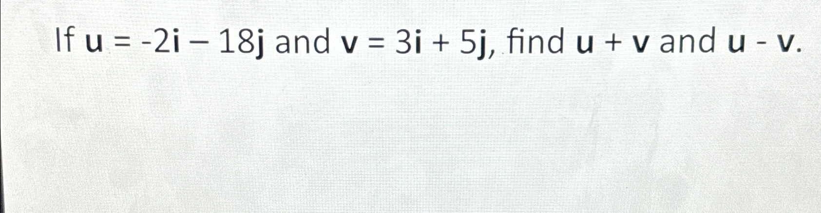 Solved If u=-2i-18j ﻿and v=3i+5j, ﻿find u+v ﻿and u-v. | Chegg.com