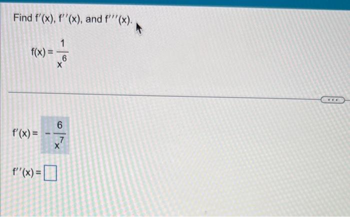 Solved Find f′(x),f′′(x), and f′′′(x). f(x)=x61 f′(x)=−x76 | Chegg.com