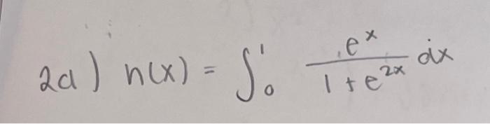 Solved \\( h(x)=\\int_{0}^{1} \\frac{e^{x}}{1+e^{2 x}} d x | Chegg.com