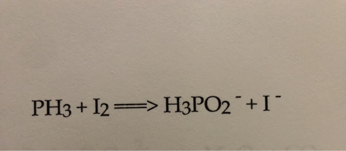 Solved PH3 + 12 ==> H3PO2 +1 | Chegg.com