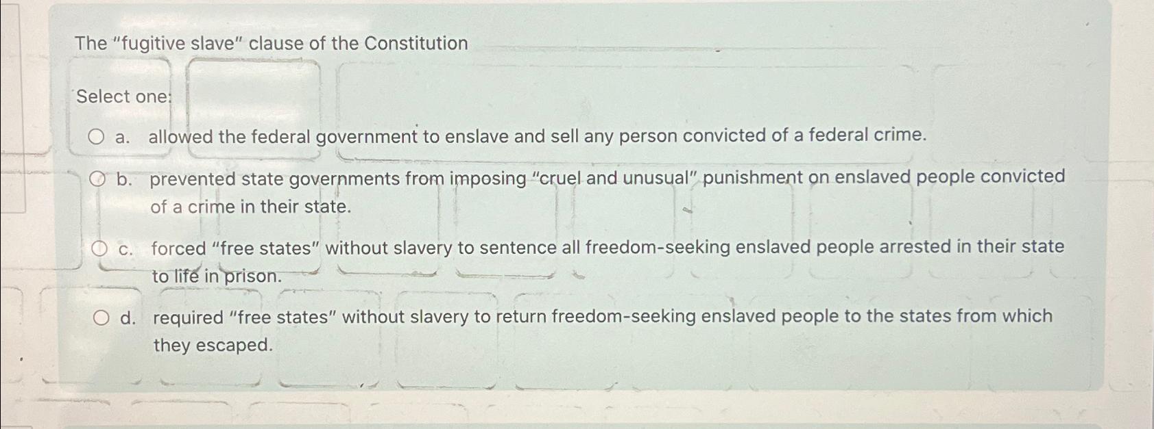 Solved The "fugitive slave" clause of the ConstitutionSelect | Chegg.com