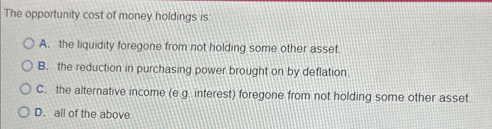 Solved The opportunity cost of money holdings is:A. ﻿the | Chegg.com