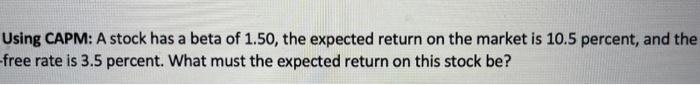 Solved Using CAPM: A stock has a beta of 1.50 , the expected | Chegg.com