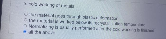 Solved In cold working of metals the material goes through | Chegg.com