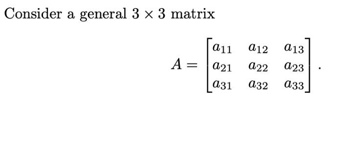 Solved Consider a general 3 x 3 matrix a12 a13 a11 A= 221 | Chegg.com