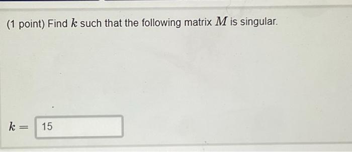 Solved (1 point) Find k such that the following matrix M is | Chegg.com