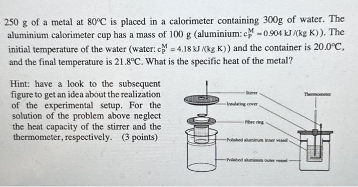 Solved 250 g of a metal at 80∘C is placed in a calorimeter | Chegg.com