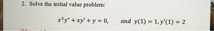 Solved 2. Solve the initial value problem: x2y′′+xy′+y=0, | Chegg.com