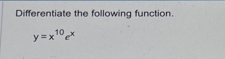 Solved Differentiate the following function.y=x10ex | Chegg.com