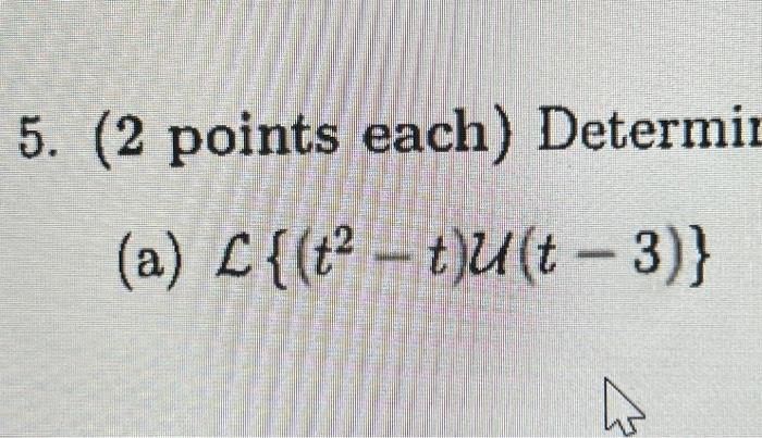 Solved ( 2 points each) Determir (a) L{(t2−t)U(t−3)} | Chegg.com