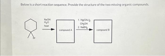 Solved Below is a short reaction sequence. Provide the | Chegg.com