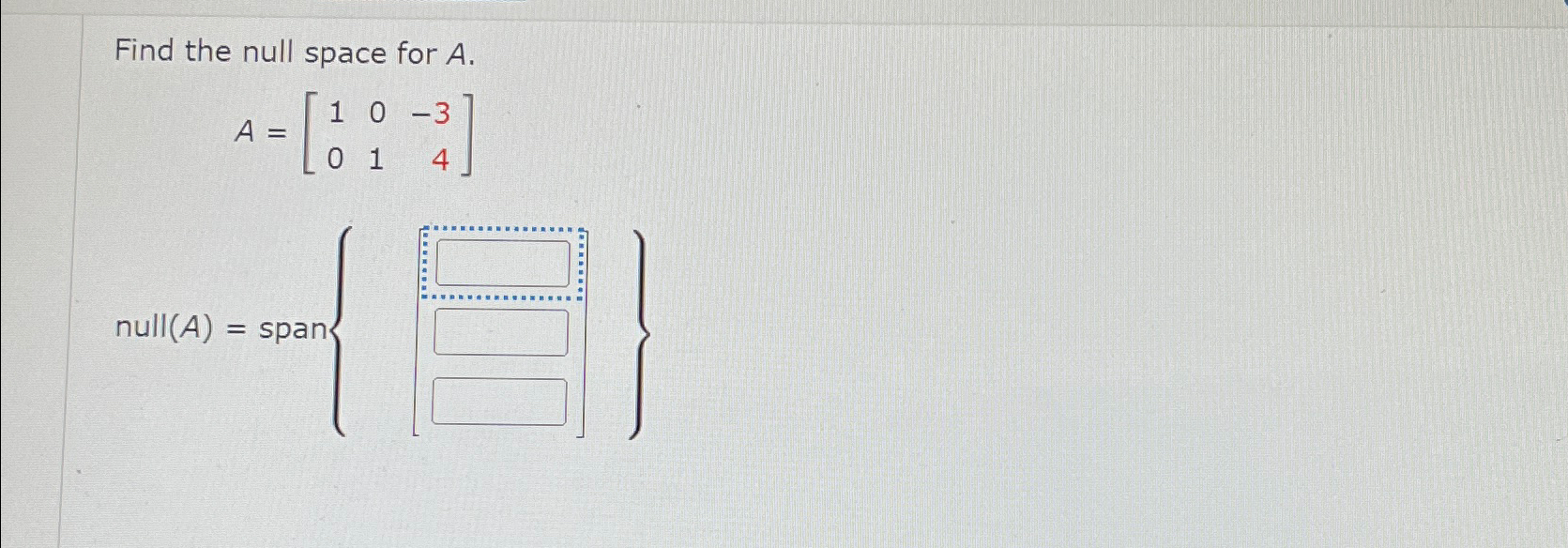 Solved Find the null space for A.A=[10-3014] | Chegg.com