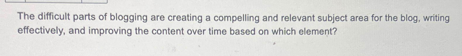 Solved The difficult parts of blogging are creating a | Chegg.com