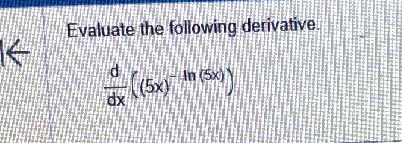 Solved Evaluate the following derivative.ddx((5x)-ln(5x)) | Chegg.com