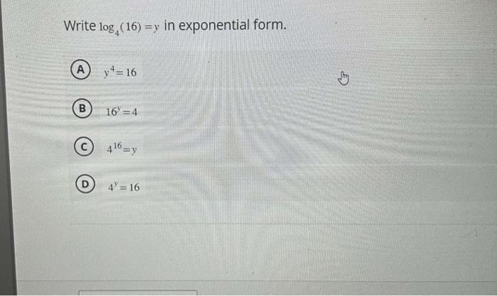 Solved Write log4(16)=y in exponential form. (A) y4=16 (B) | Chegg.com