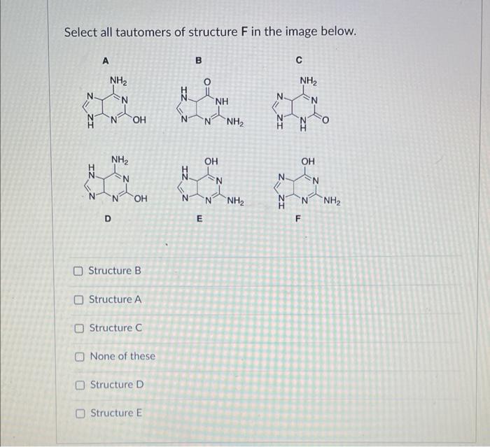 Solved Select all tautomers of structure F in the image | Chegg.com