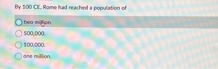 By 100 CE, Rome had reached a population of two | Chegg.com
