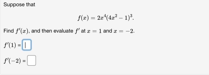 Solved Suppose that f(x)=2x4(4x2−1)3. Find f′(x), and then | Chegg.com