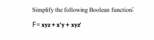 Solved Simplify the following Boolean function: F= xyz + x'y | Chegg.com