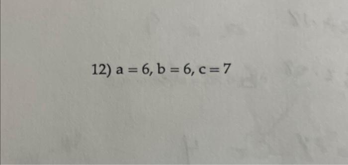Solved 12) a=6,b=6,c=7 | Chegg.com
