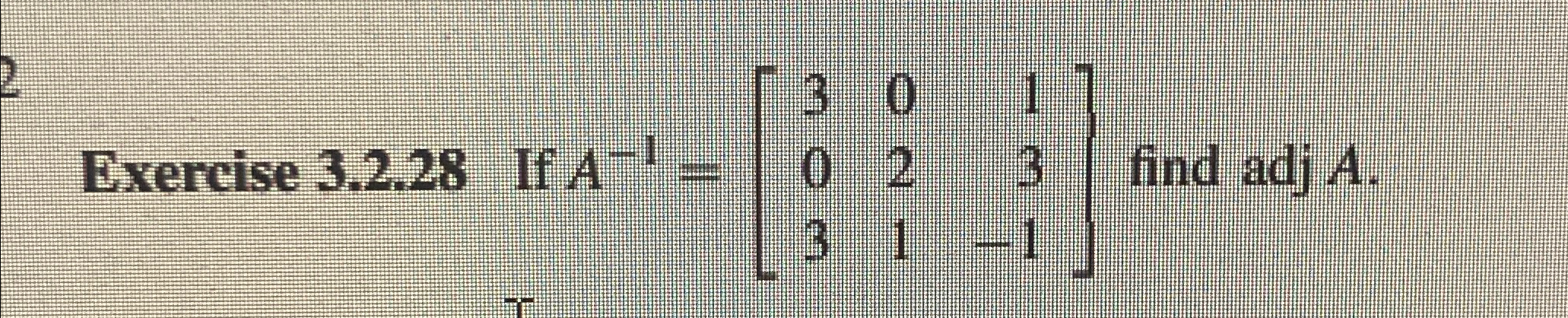 Solved Exercise 3.2.28 ﻿If A-1=[30102331-1] ﻿find adjA. | Chegg.com