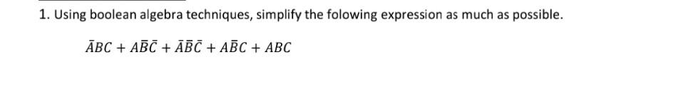 Solved 1. Using boolean algebra techniques, simplify the | Chegg.com