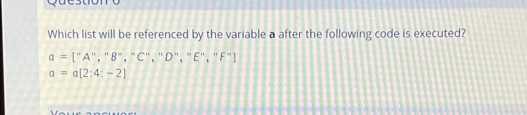 Solved Which list will be referenced by the variable a after | Chegg.com