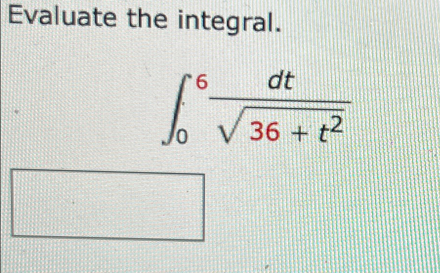 Solved Evaluate the integral.∫06dt36+t22 | Chegg.com
