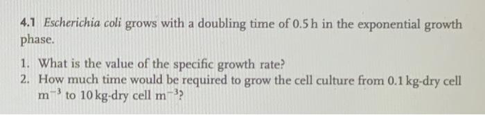 Solved 4.1 Escherichia coli grows with a doubling time of | Chegg.com
