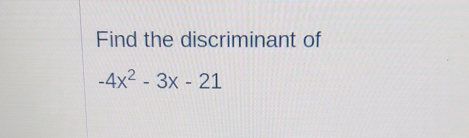 Solved Find the discriminant of-4x2-3x-21 | Chegg.com
