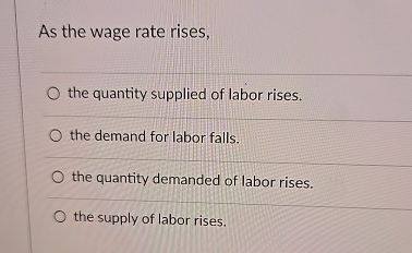 Solved As the wage rate rises,q,the quantity supplied of | Chegg.com