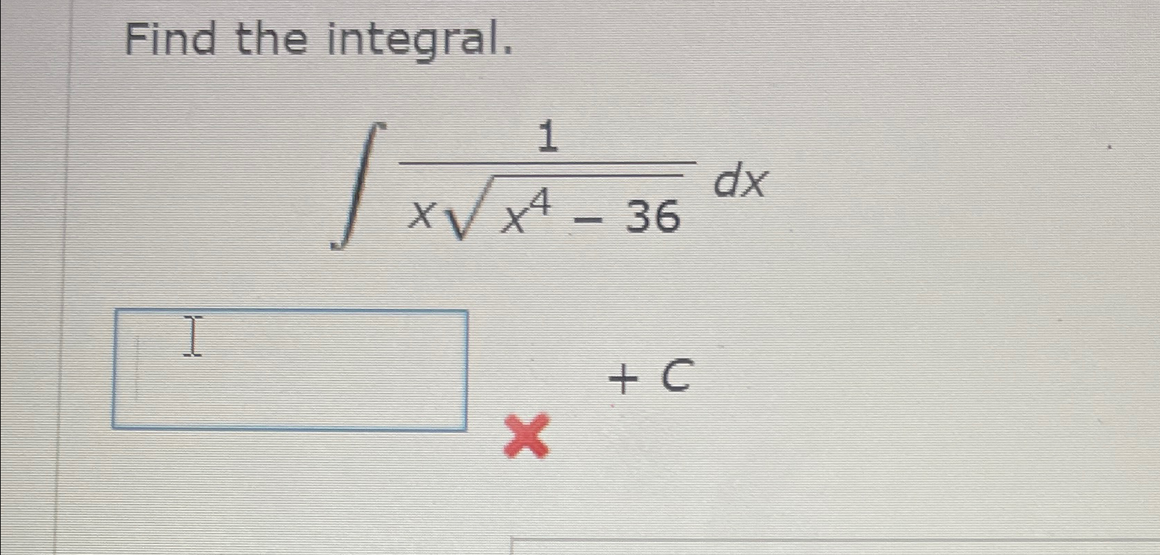 Solved Find the integral.∫﻿﻿1xx4-362dx+C | Chegg.com