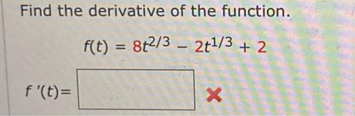 Solved Find the derivative of the function. f(t) = 8t2/3 - | Chegg.com