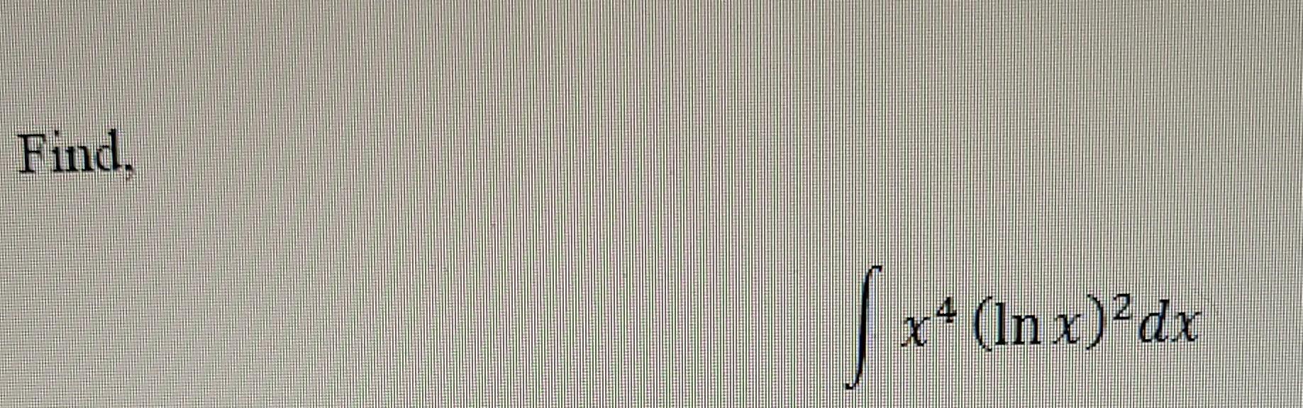 Solved Find, ∫x4(lnx)2dx | Chegg.com