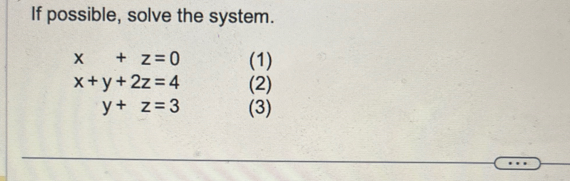 Solved If possible, solve the system.x+z=0x+y+2z=4y+z=3 | Chegg.com