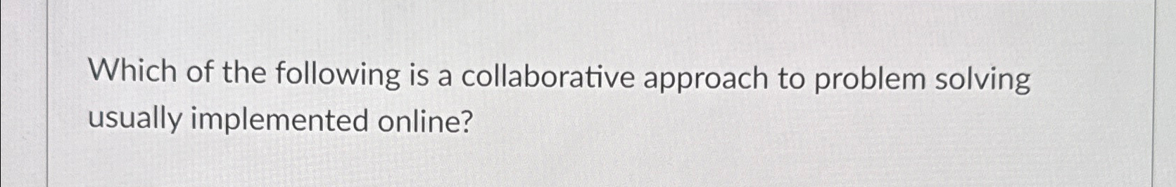 Solved Which of the following is a collaborative approach to | Chegg.com