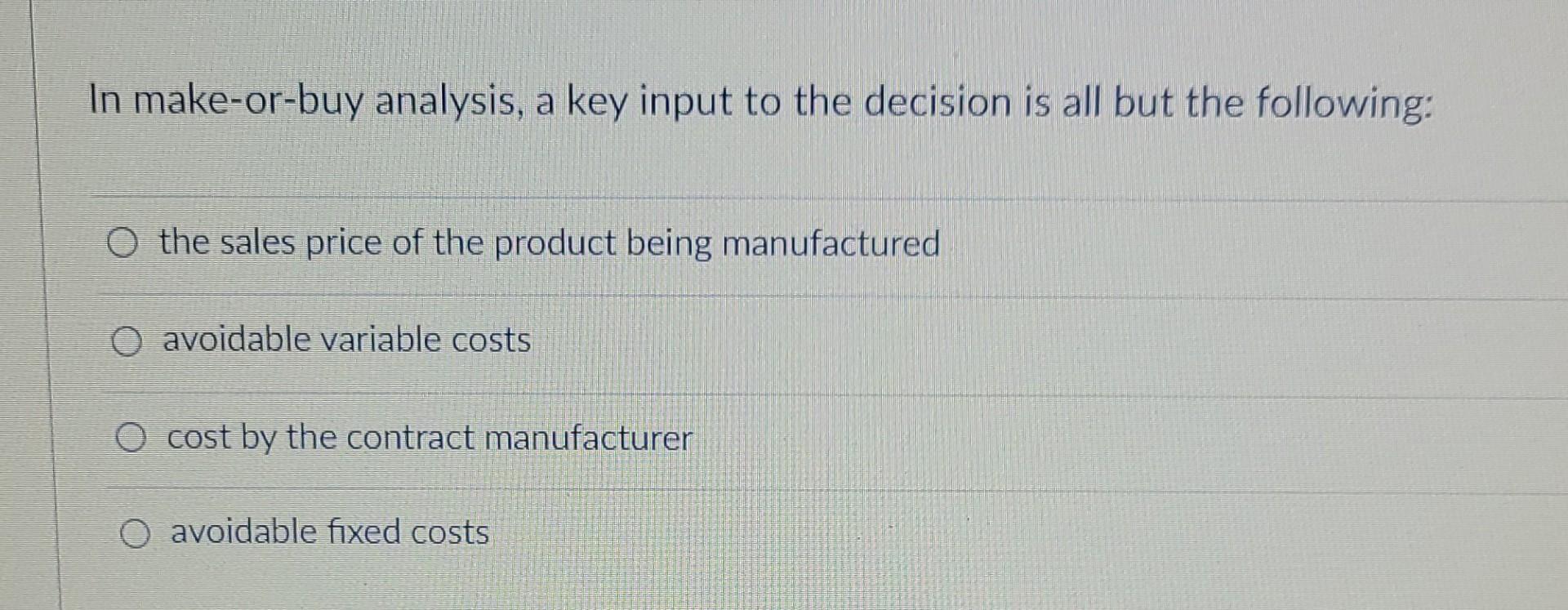 Solved In make-or-buy analysis, a key input to the decision | Chegg.com