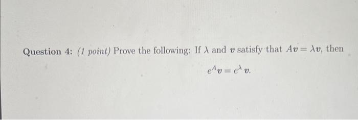 Solved Question 4: (1 point) Prove the following: If λ and v | Chegg.com