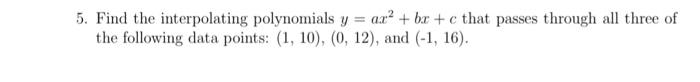 Solved 5. Find the interpolating polynomials y=ax2+bx+c that | Chegg.com