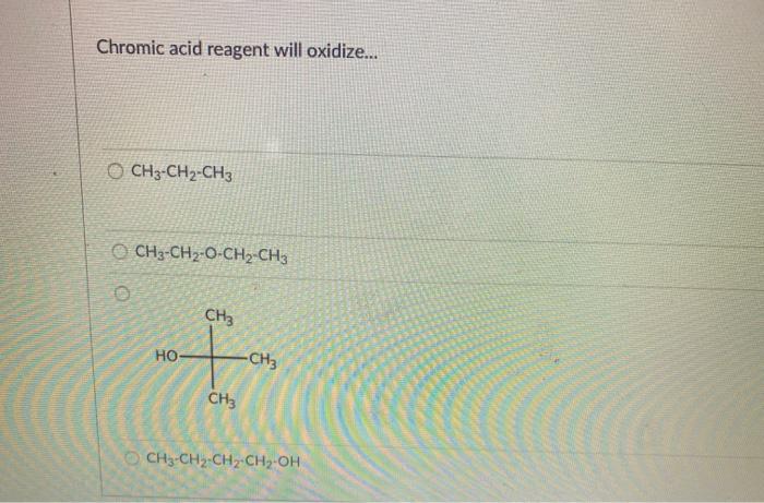 Solved Chromic acid reagent will oxidize... CH3-CH2-CH3 | Chegg.com