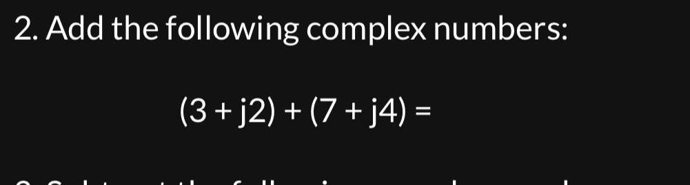 Solved 2. Add the following complex numbers: (3+j2)+(7+j4)= | Chegg.com