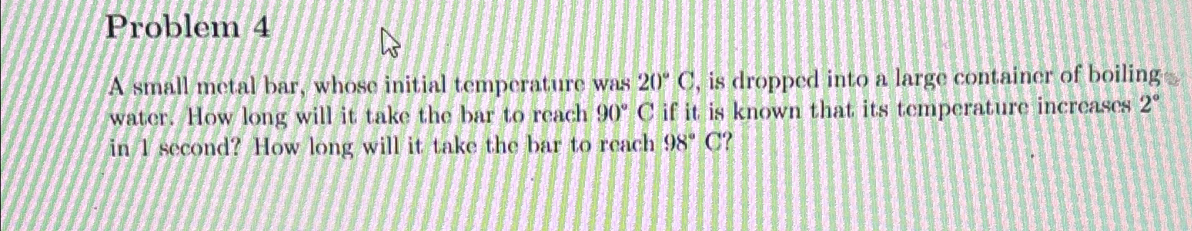 Solved Problem 4A small metal bar, whose initial temperature | Chegg.com