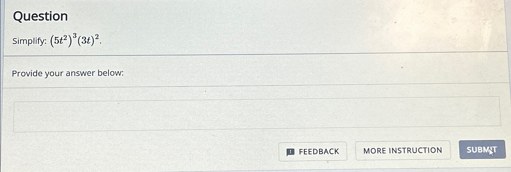Solved QuestionSimplify: (5t2)3(3t)2.Provide your answer | Chegg.com Solved QuestionSimplify: (5t2)3(3t)2.Provide your answer | Chegg.com