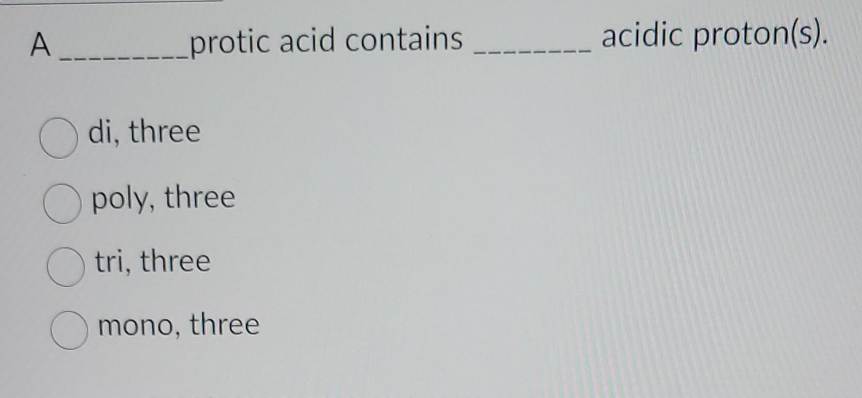 Solved A protic acid contains acidic proton(s). di, three | Chegg.com