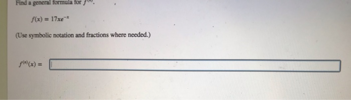 Solved Find a general formula for f(x) = 17xe* (Use symbolic | Chegg.com