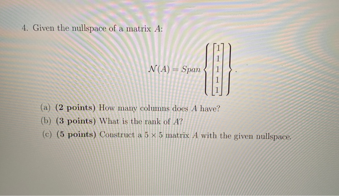 Solved 4. Given the nullspace of a matrix A: N(A) = Span (a) | Chegg.com