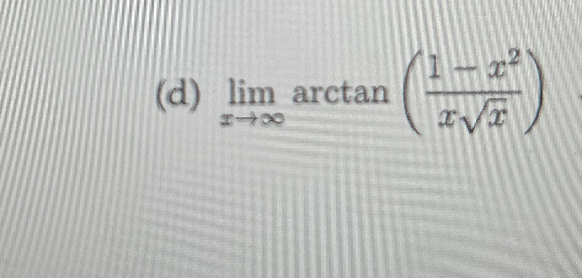 Solved (d) limx→∞arctan(1-x2xx2) | Chegg.com